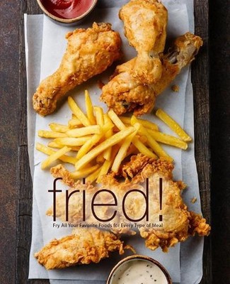 Fried!: Fry All Your Favorite Foods for Every Type of Meal by Booksumo ...