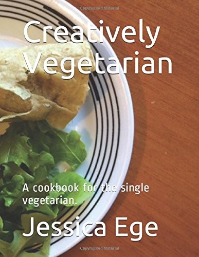 CREATIVELY VEGETARIAN: A COOKBOOK FOR THE SINGLE By Jessica Ege **BRAND ...