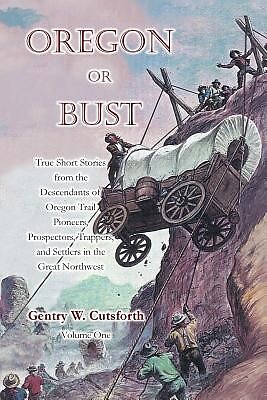 Oregon or Bust (Volume 1) True Stories Descendants O by Cutsforth ...