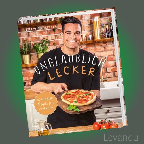 UNGLAUBLICH LECKER | STEFANO ZARRELLA | 60 einfache Rezepte für jeden ...