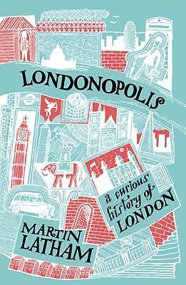 Londonopolis : A Curious and Quirky History of London by Martin Latham ...