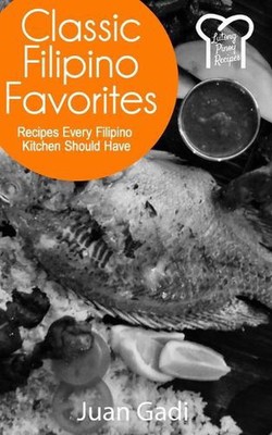 Classic Filipino Favorites: Recipes Every Filipino Kitchen Should Have ...