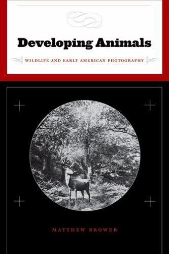 Developing Animals : Wildlife and Early American Photography by Matthew ...