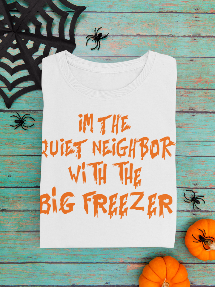 IM THE QUITE NEIGHBOR WITH THE BIG FREEZER -Funny Halloween T Shirt ...