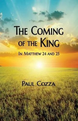 Paul Cozza The Coming of the King in Matthew 24 and 25 (Taschenbuch ...