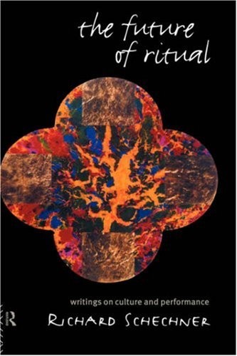 THE FUTURE OF RITUAL: WRITINGS ON CULTURE AND PERFORMANCE By Richard ...