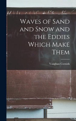 Waves of Sand and Snow and the Eddies Which Make Them by Vaughan 1862 ...