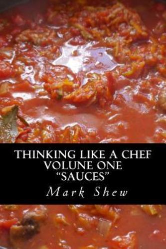 Thinking Like a Chef : Volume One Sauces by mark shew (2014, Trade ...