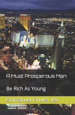 A Must Prosperous Man: Be Rich As Young by Emmanuel Chuks Jex (English ...
