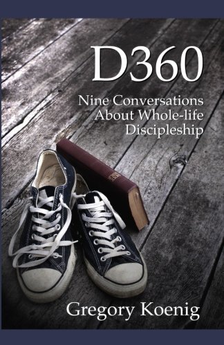 D360: Nine Conversations About Whole-life Discipleship, Koenig ...