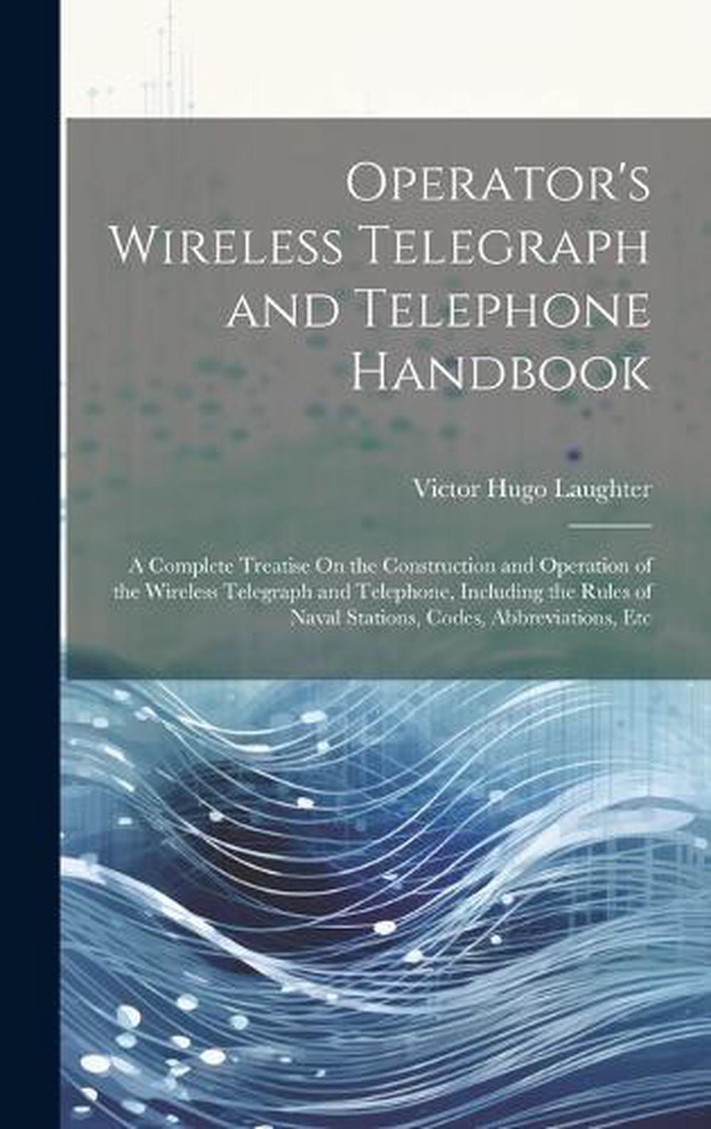 Operator's Wireless Telegraph and Telephone Handbook: A Complete ...