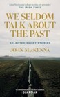 We Seldom Talk about the Past: Selected Short Stories by John MacKenna ...