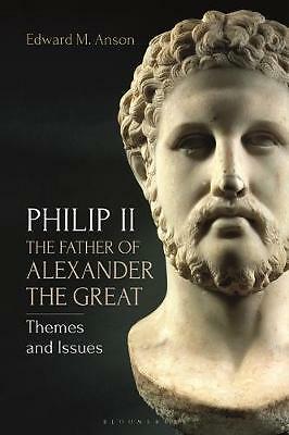 Philip II, the Father of Alexander the Great : Themes and Issues by ...