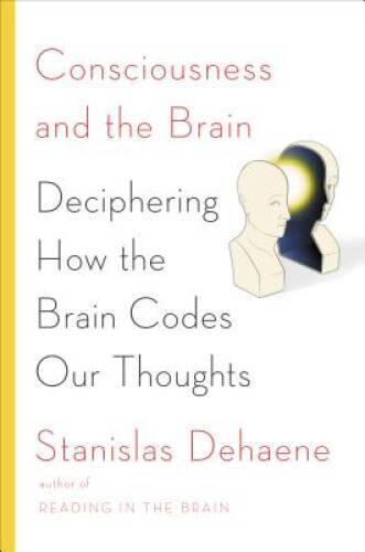 Consciousness and the Brain: Deciphering How the Brain Codes Our ...