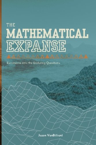 The Mathematical Expanse: Excursions into the Enduring Questions ...