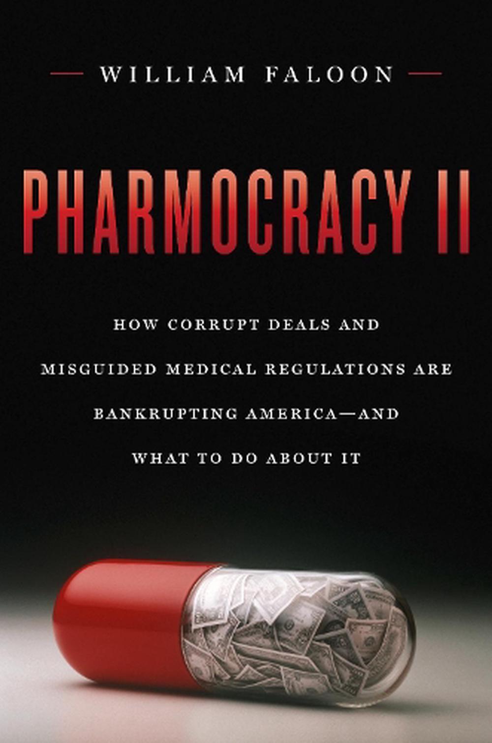 Pharmocracy II: How Corrupt Deals and Misguided Medical Regulations Are ...