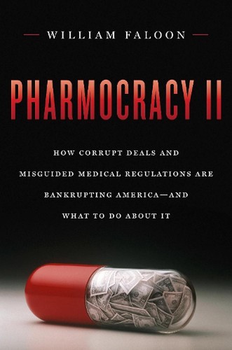 Pharmocracy II: How Corrupt Deals and Misguided Medical Regulations Are ...