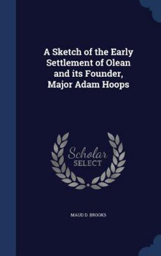 A Sketch of the Early Settlement of Olean and Its Founder, Major Adam ...