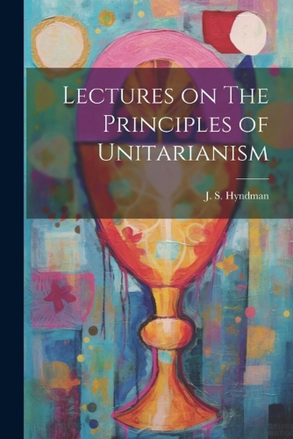 Lectures on The Principles of Unitarianism by J.S. Hyndman Paperback ...