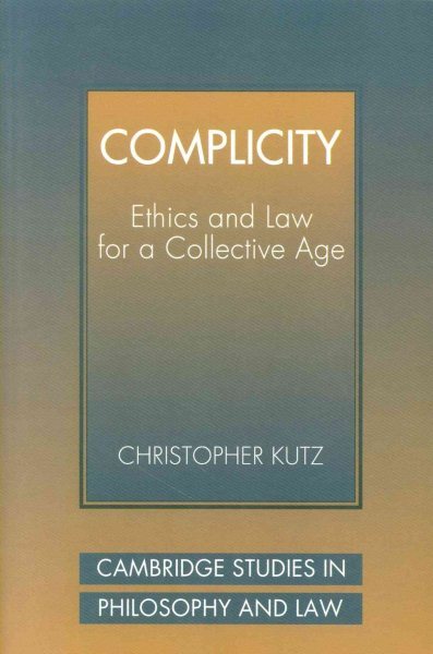 Cambridge Studies in Philosophy and Law Ser.: Complicity : Ethics and ...