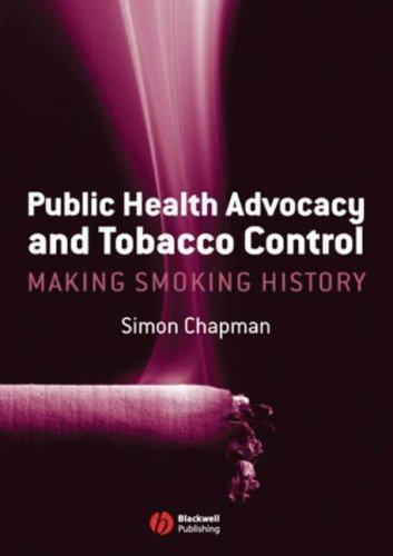 Public Health Advocacy and Tobacco Control : Making Smoking History by ...