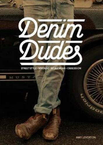 Denim Dudes: Street Style, Vintage, Workwear, Obsession - Paperback ...
