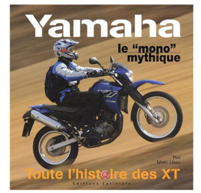 Yamaha, le "mono" mythique Toute l'histoire des XT Par Marc Unau, Jean ...
