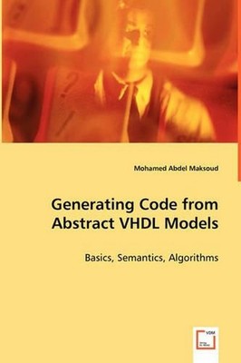 Generating Code from Abstract VHDL Models - Basics, Semantics, Algorithms by Moh 9783639024685| eBay