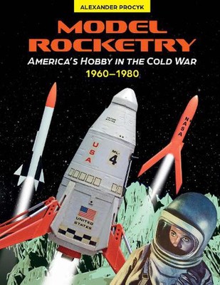 Model Rocketry: America's Hobby in the Cold War 1960-1980 by Alexander ...