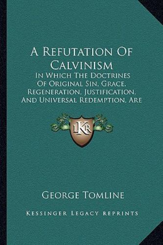 Refutation of Calvinism : In Which the Doctrines of Original Sin, Grace ...