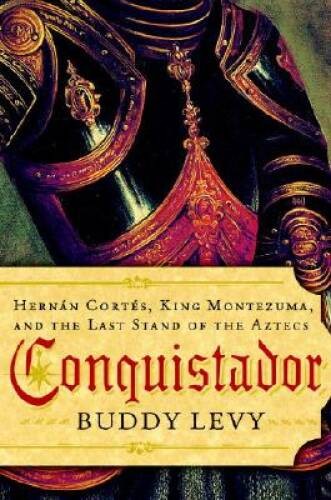 Conquistador: Hernan Cortes, King Montezuma, and the Last Stand o ...