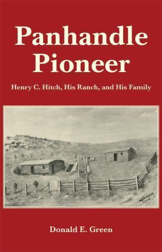 Panhandle Pioneer : Henry C. Hitch, His Ranch, and His Family by Donald ...