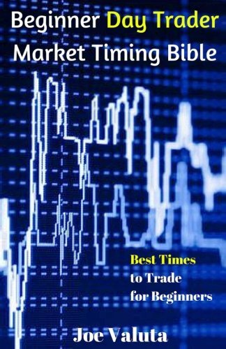 Beginner Day Trader Market Timing Bible: Best Times to Trade for ...