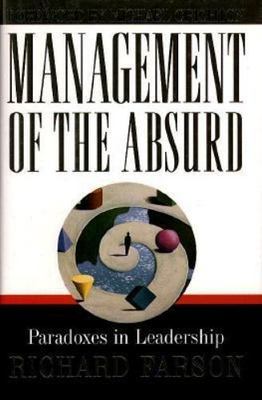 Management of the Absurd: Paradoxes in Leadership by Farson, Richard ...
