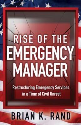 Rise of the Emergency Manager: Restructuring Emergency Services During ...
