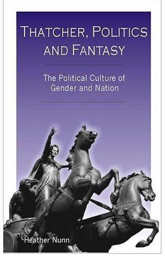 Thatcher, Politics and Fantasy : The Political Culture of Gender and ...