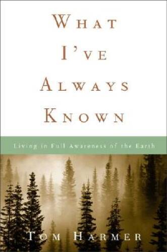 What I've Always Known: Living in Full Awareness of the Earth ...