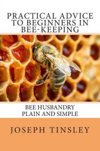 Practical Advice to Beginners in Bee-Keeping : Bee Husbandry Plain and ...