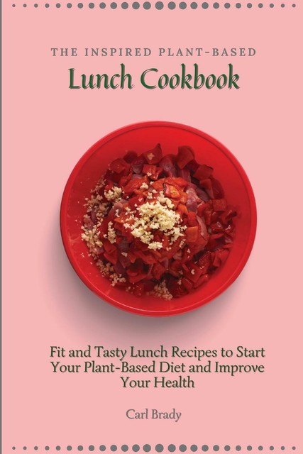 The Inspired Plant-Based Lunch Cookbook von Carl Brady (2021 ...