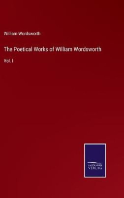The Poetical Works of William Wordsworth: Vol. I by Wordsworth, William ...