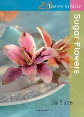 Sugar Flowers (Twenty to Make) - Paperback By Slatter, Lisa - GOOD ...