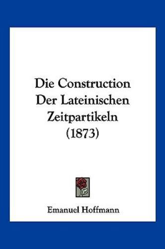 Die Construction der Lateinischen Zeitpartikeln by Emanuel Hoffmann ...