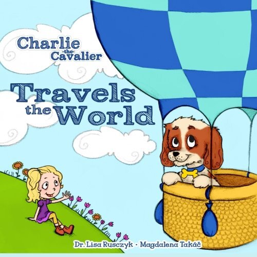 CHARLIE THE CAVALIER TRAVELS THE WORLD By Lisa Rusczyk **BRAND NEW ...