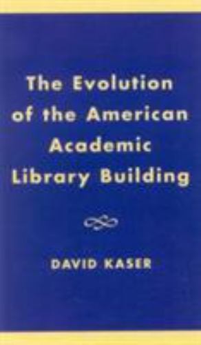 Evolution of the American Academic Library Building by David Kaser ...
