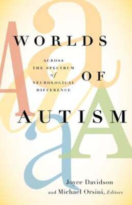 Worlds of Autism: Across the Spectrum of Neurological Difference by ...