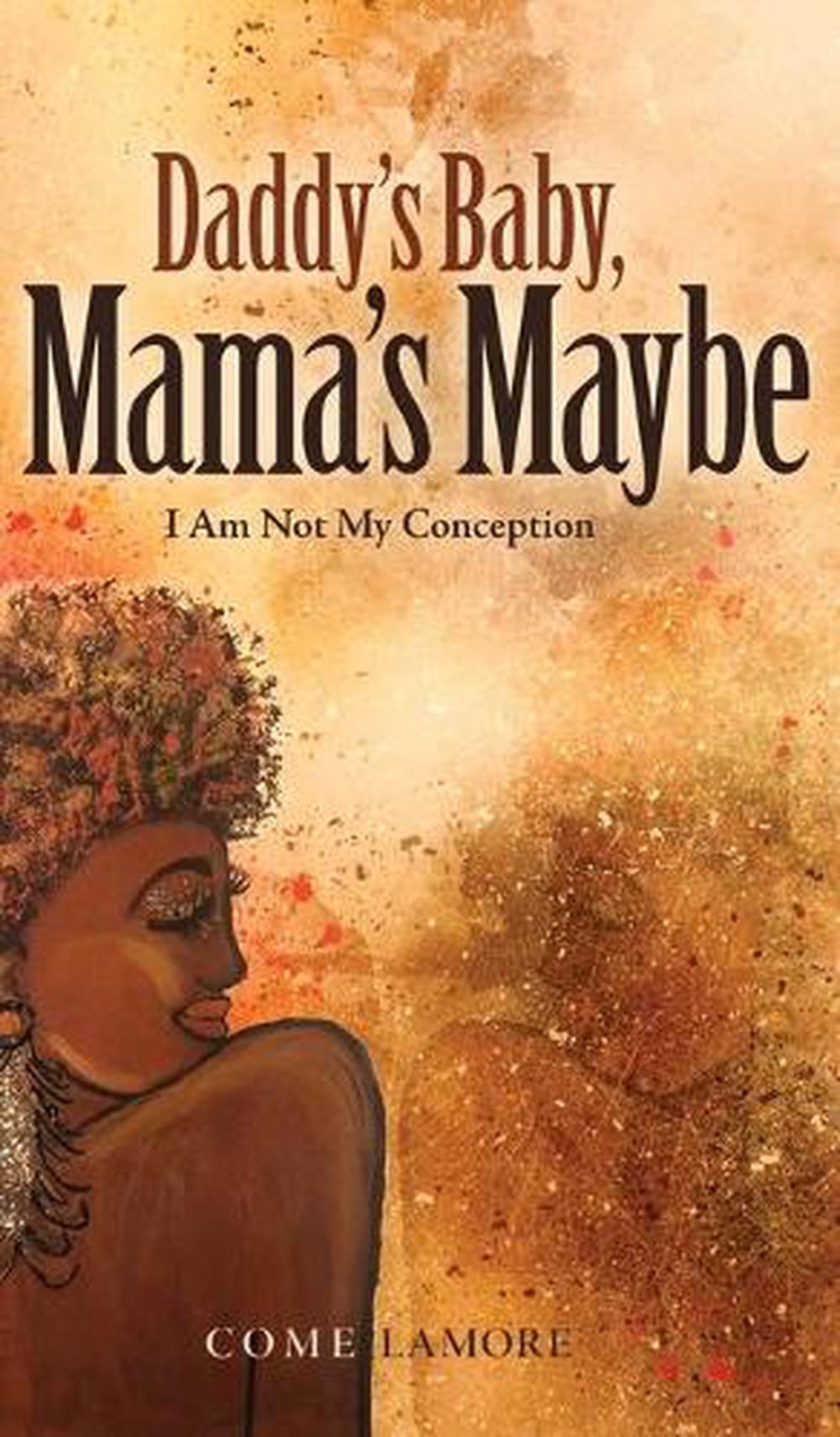 Daddy's Baby, Mama's Maybe: I Am Not My Conception by Come LaMore ...