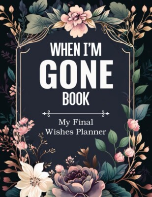 When I am Gone Book My Final Wishes Planner: To Provide Everything Your ...