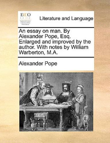 Essay on Man by Alexander Pope, Esq Enlarged and Improved by the Author ...