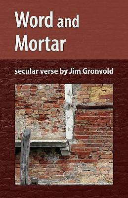 Word and Mortar : Selected Secular Poems by Jim Gronvold by Jim ...