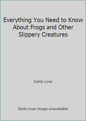 Everything You Need to Know About Frogs and Other Slippery Creatures ...